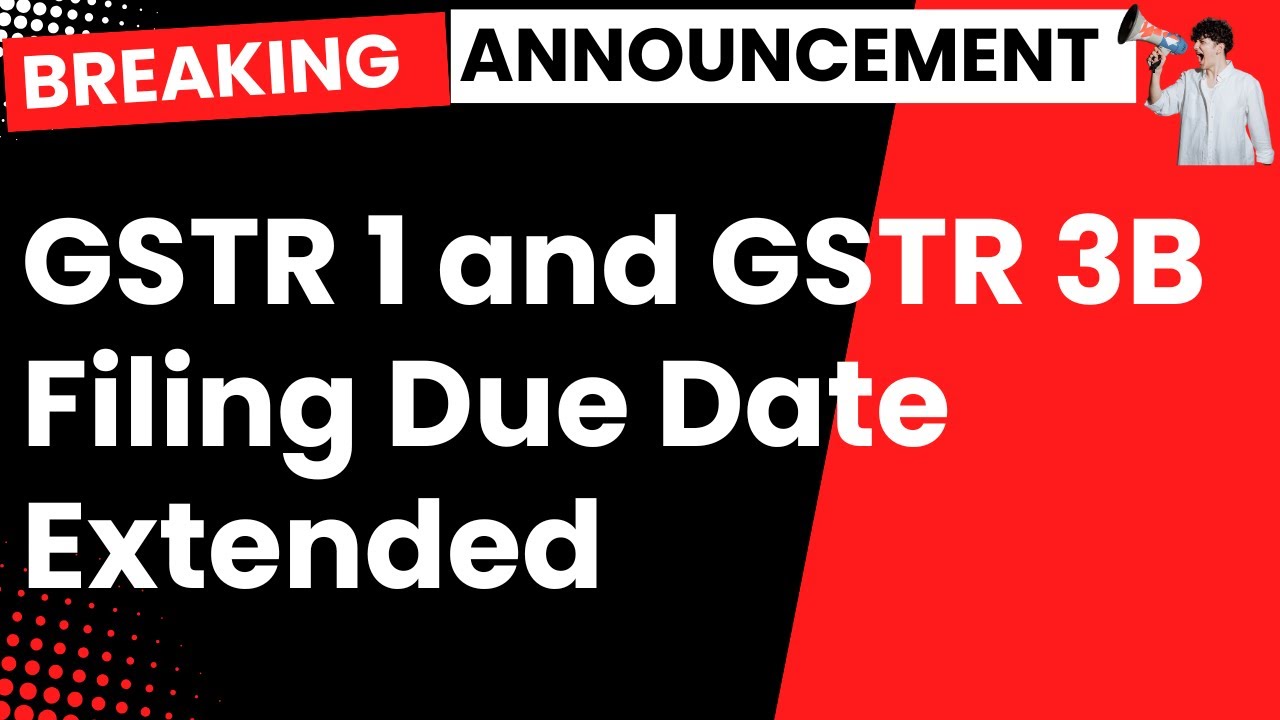 GST Due Date Extension - GSTR 1 and GSTR 3B Return Filing Due Date ...