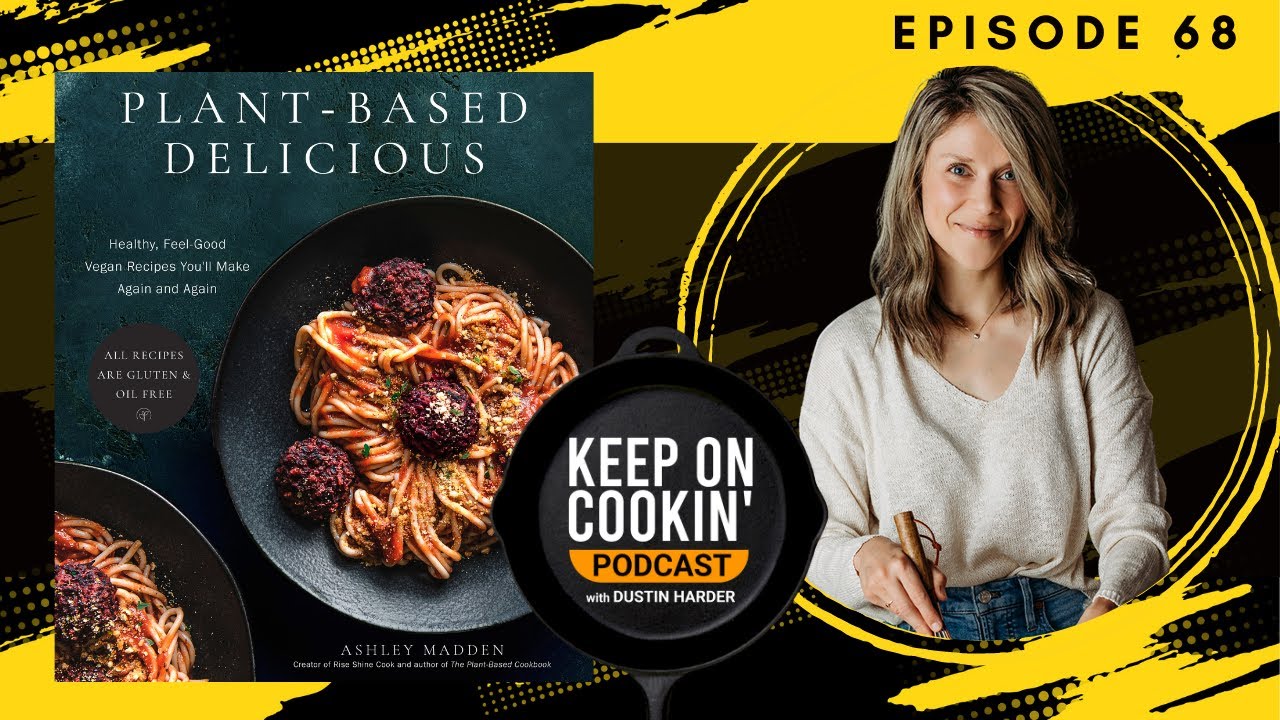 68 - Plant-Based Delicious with Ashley Madden, Keep On Cookin' Podcast - YouTube
