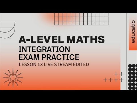 A LEVEL MATHS: Integration Exam Practice! LESSON 13 - YouTube
