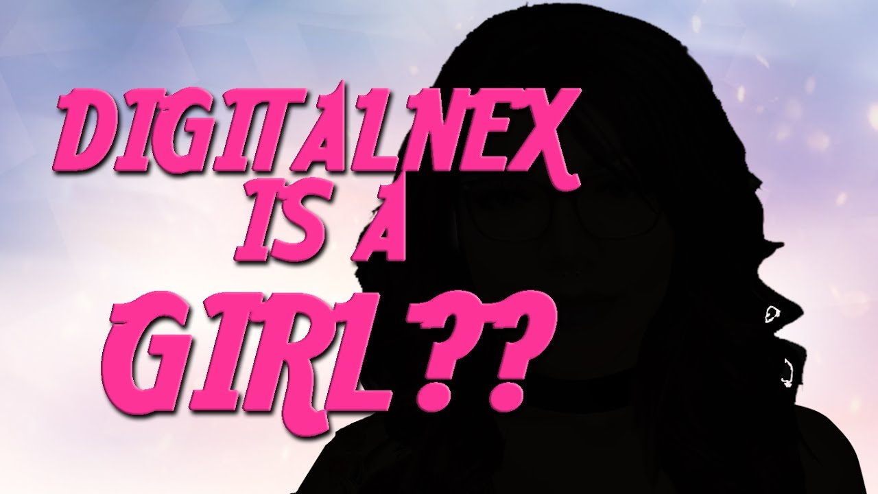 DIGITALNEX IS A GIRL???? - YouTube