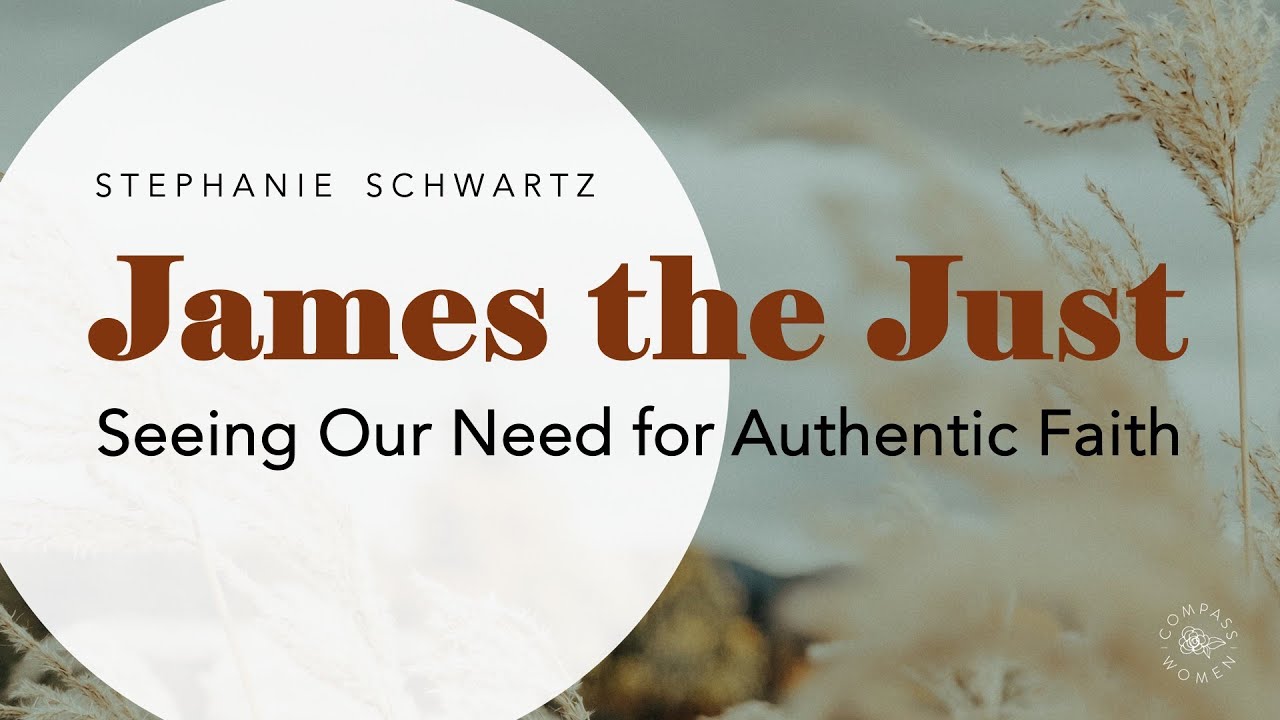 James the Just: Seeing Our Need for Authentic Faith | Women's Bible ...