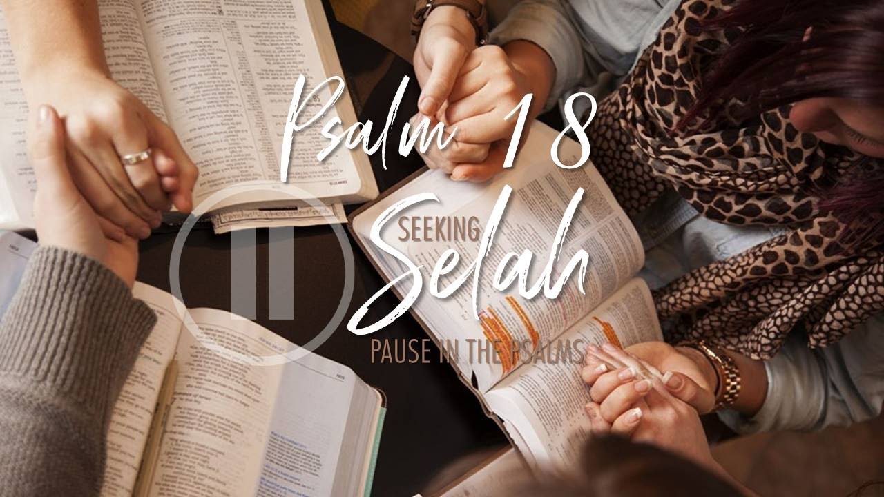 Seeking Selah - A Pause in Psalms - Psalm 18 (7-28-20) - YouTube