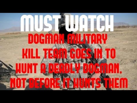 DOGMAN MILITARY KILL TEAM GOES IN TO HUNT A DOGMAN, NOT BEFORE IT HUNTS ...