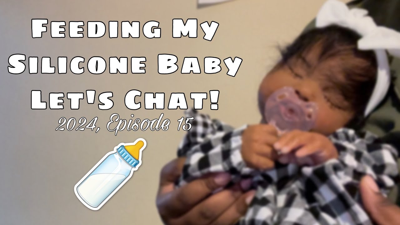 FEEDING MY SILICONE BABY | LETS CHAT | 2024, EPISODE 15 ...