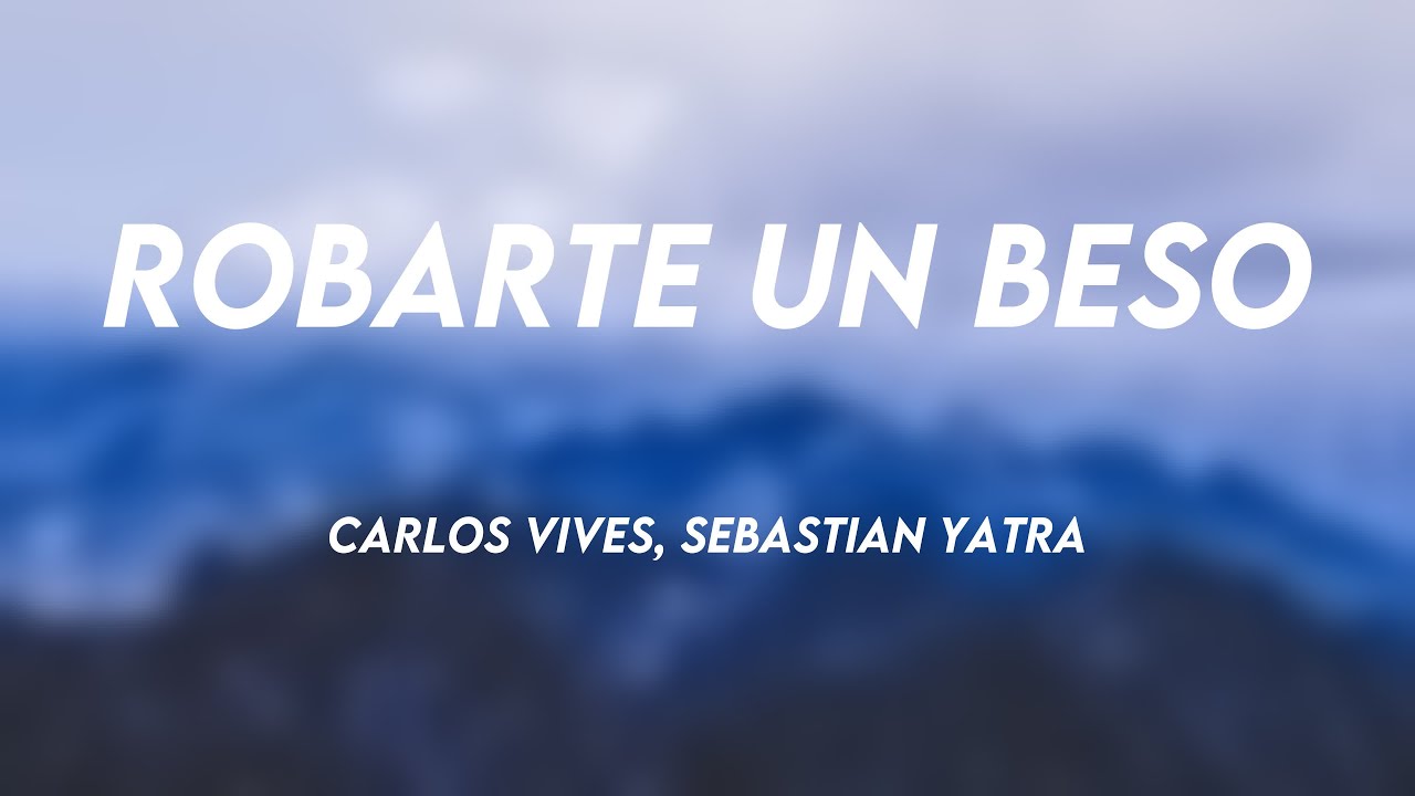 Robarte un Beso - Carlos Vives, Sebastian Yatra {Letra} ⚡ - YouTube