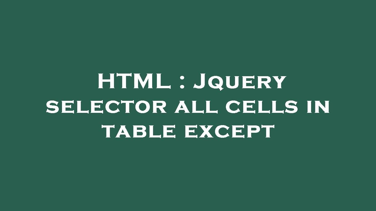 HTML : Jquery selector all cells in table except - YouTube