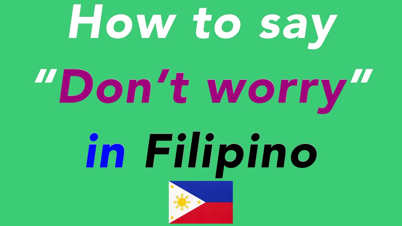 How to say “Don’t worry” in Filipino | How to speak “Don’t worry” in ...