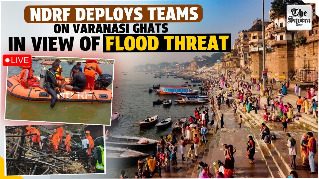 Live : NDRF deploys teams on Varanasi ghats in view of flood threat ...