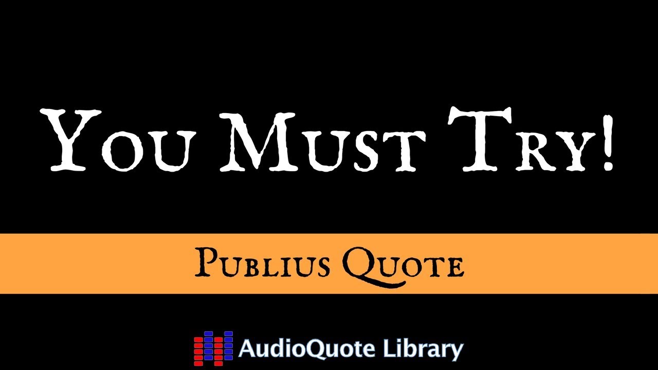 Publius Quote - You Must Try! - YouTube