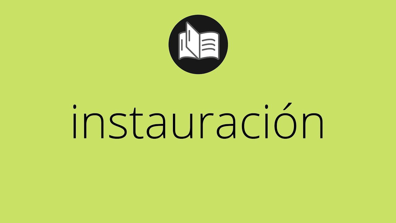 Que significa INSTAURACIÓN • instauración SIGNIFICADO • instauración ...