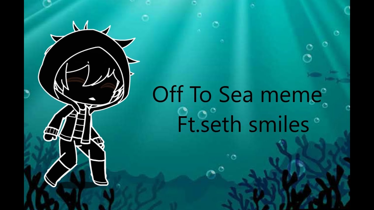off to sea meme ft Seth smiles - YouTube