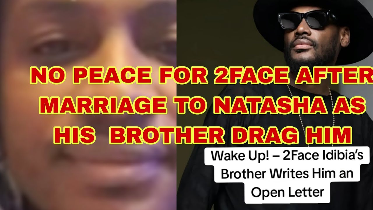 NO PEACE FOR 2FACE AFTER MARRIAGE TO NATASHA HIS BROTHER DRAG HIM AGAIN ...