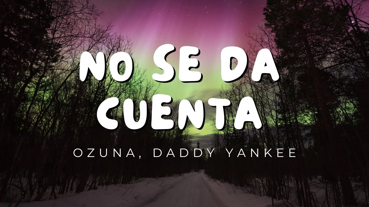 No Se Da Cuenta (Letra) Ozuna, Daddy Yankee - Reggaeton Musica 2024 ...
