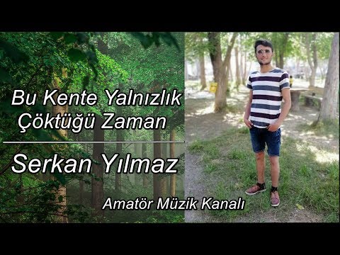 Bu Kente Yalnızlık Çöktüğü Zaman | Serkan Yılmaz | Amatör Müzik Kanalı