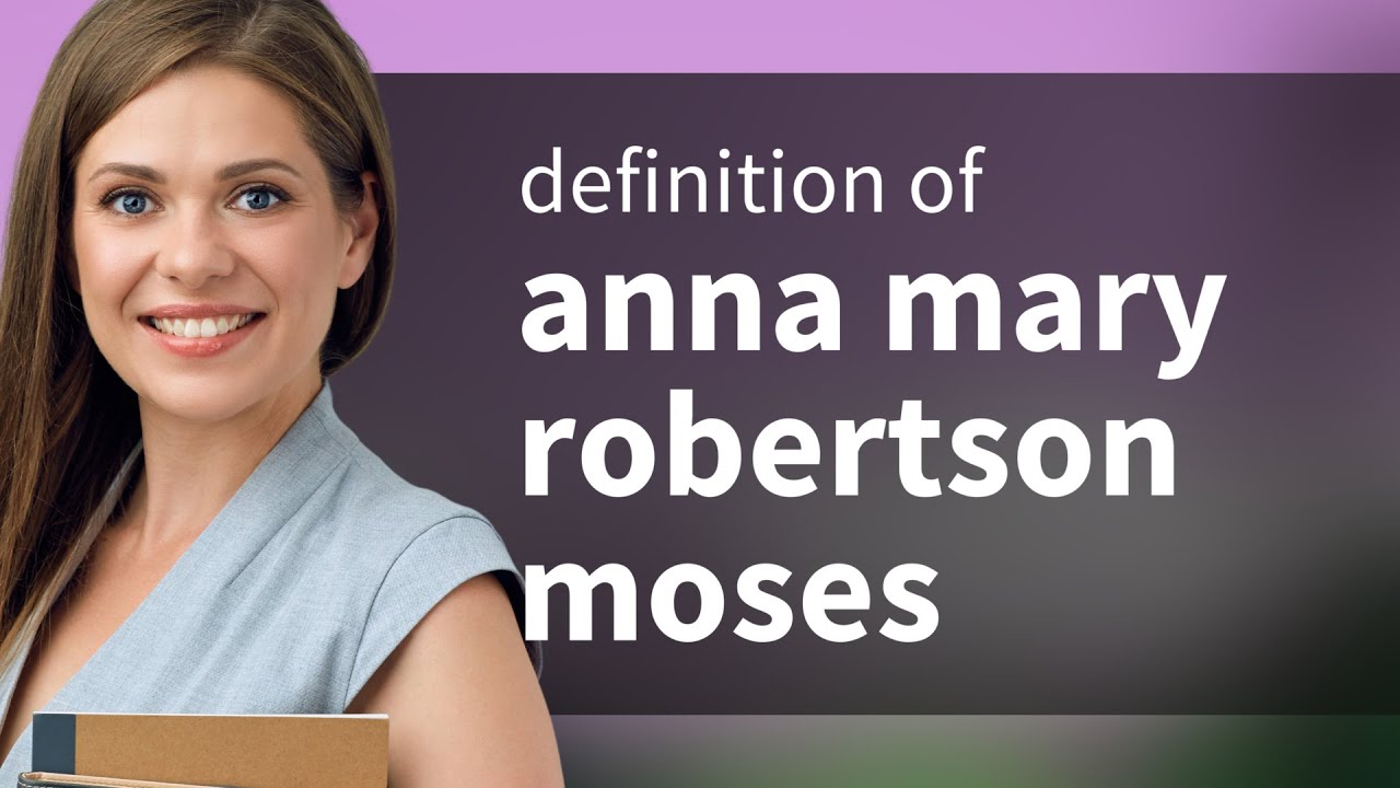Anna mary robertson moses • meaning of ANNA MARY ROBERTSON MOSES - YouTube