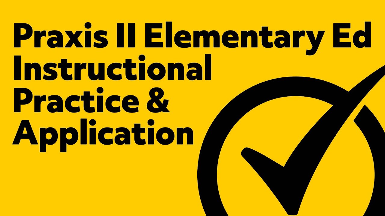 Praxis II Elementary Education Instructional Practice & Applications ...