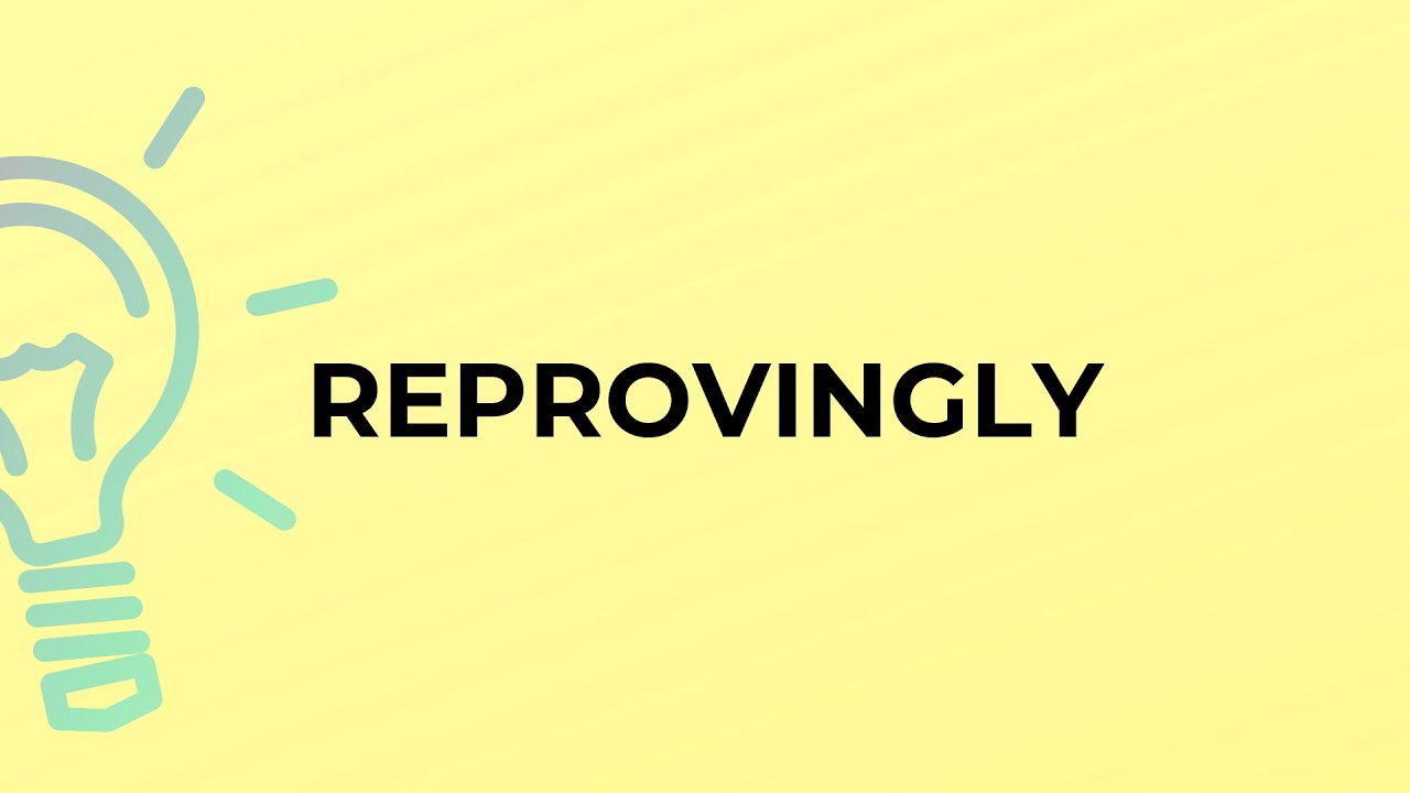 What is the meaning of the word REPROVINGLY? - YouTube