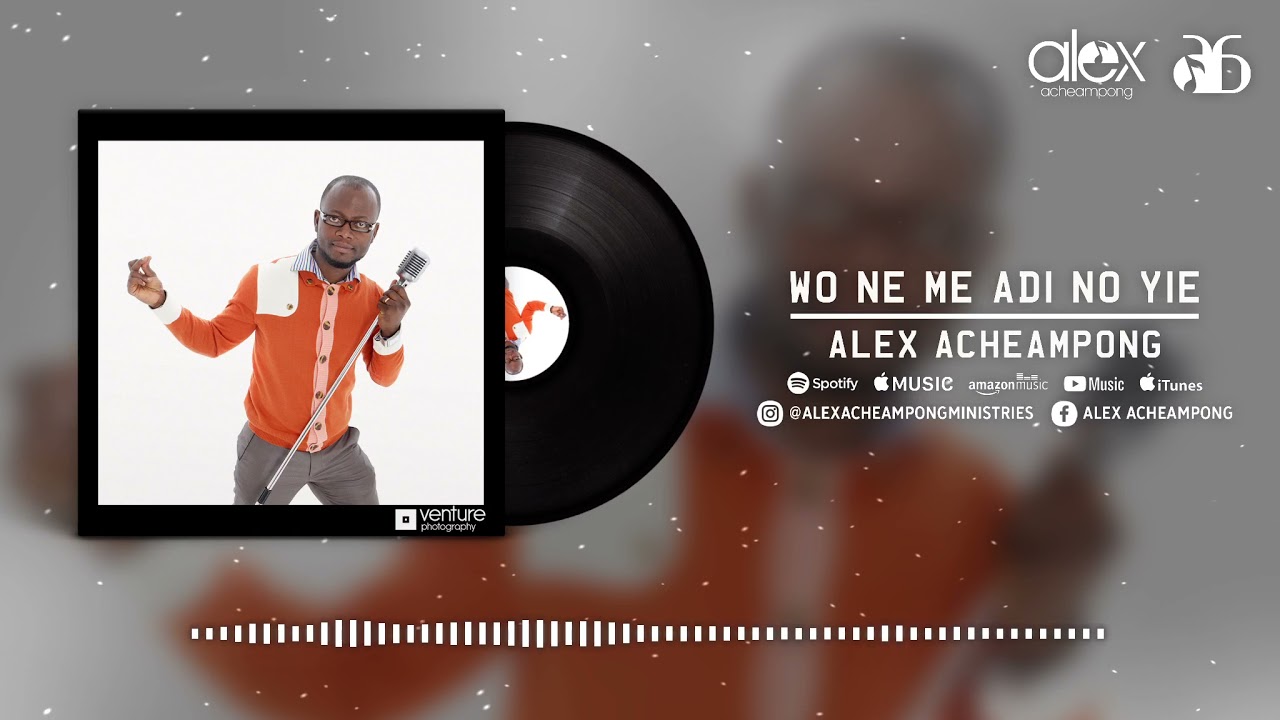 Wo Ne Me Adi No Yie - Alex Acheampong: Song Lyrics, Music Videos & Concerts