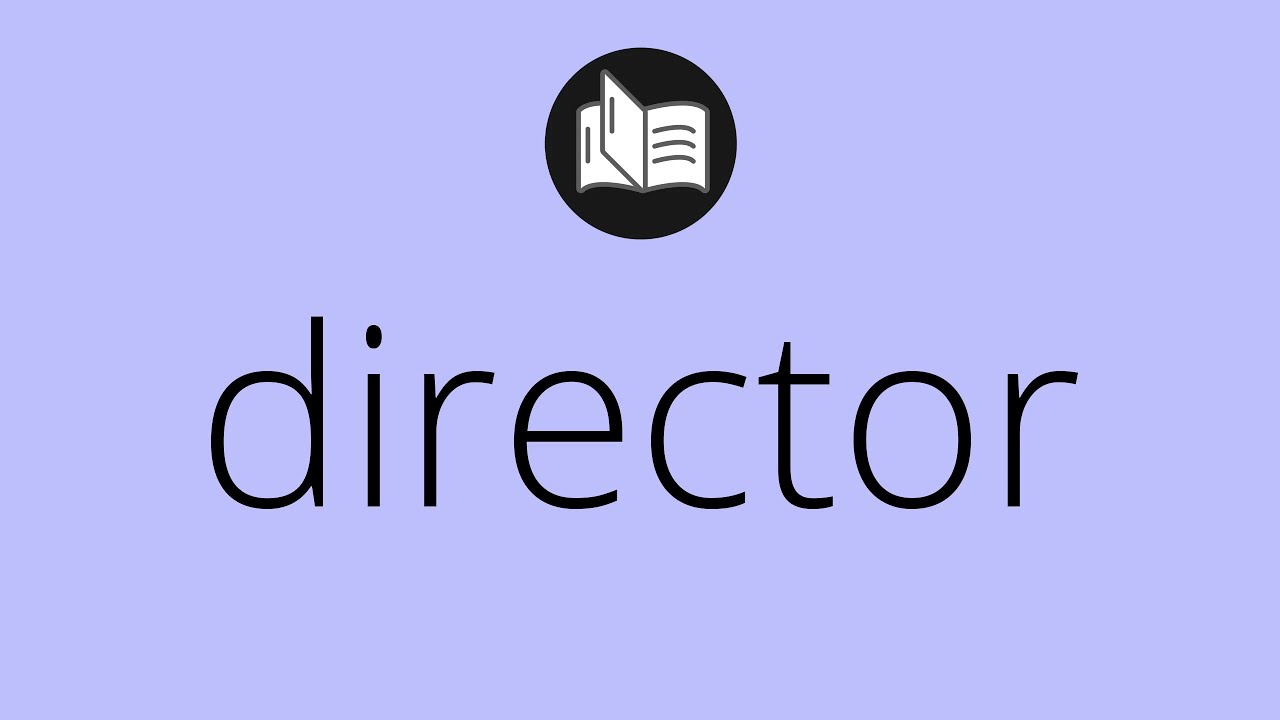 Que significa DIRECTOR • director SIGNIFICADO • director DEFINICIÓN ...