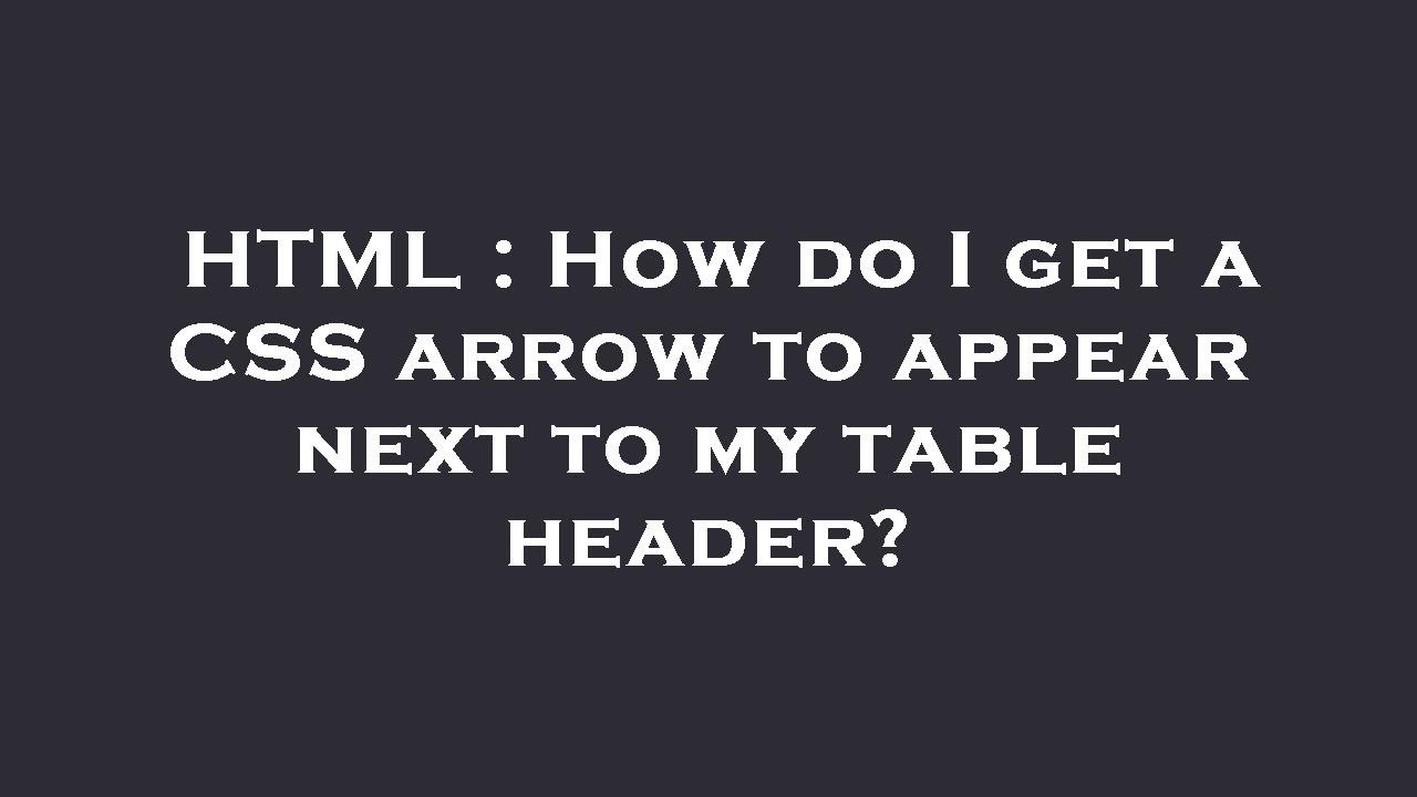 HTML : How do I get a CSS arrow to appear next to my table header ...