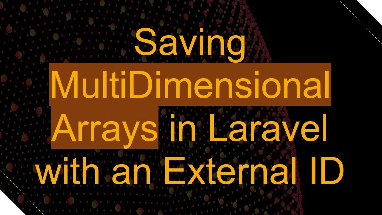 Saving MultiDimensional Arrays in Laravel with an External ID - YouTube