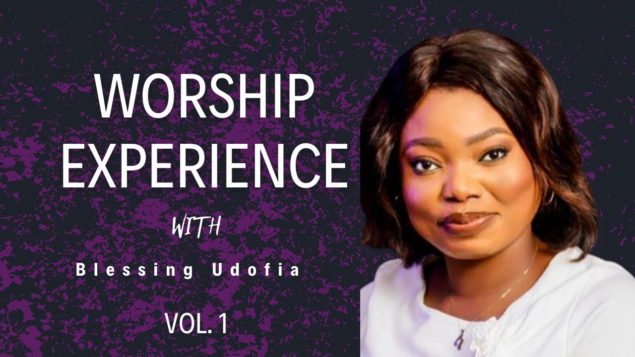 Worship Experience with Blessing Udofia vol.1 - YouTube