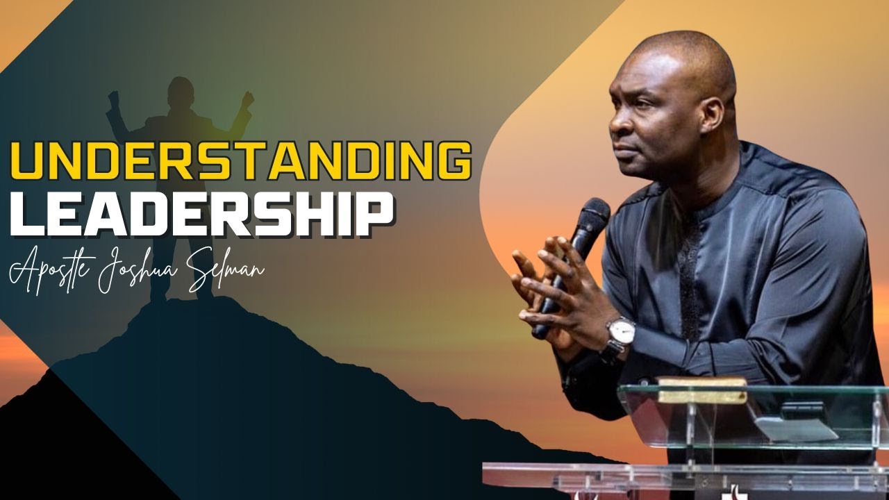 UNDERSTANDING LEADERSHIP BY APOSTLE JOSHUA SELMAN - YouTube