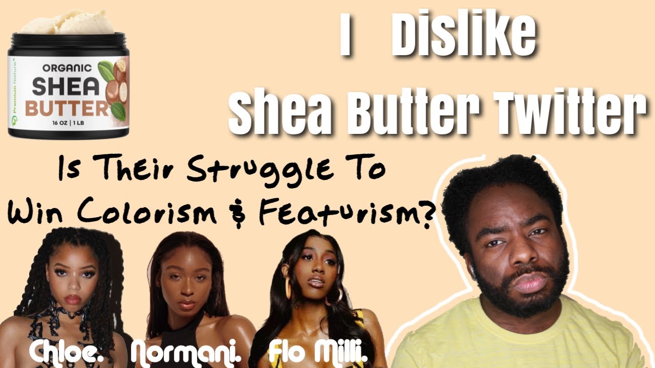 My Disdain for Shea Butter Twitter | Using Colorism, Featurism ...