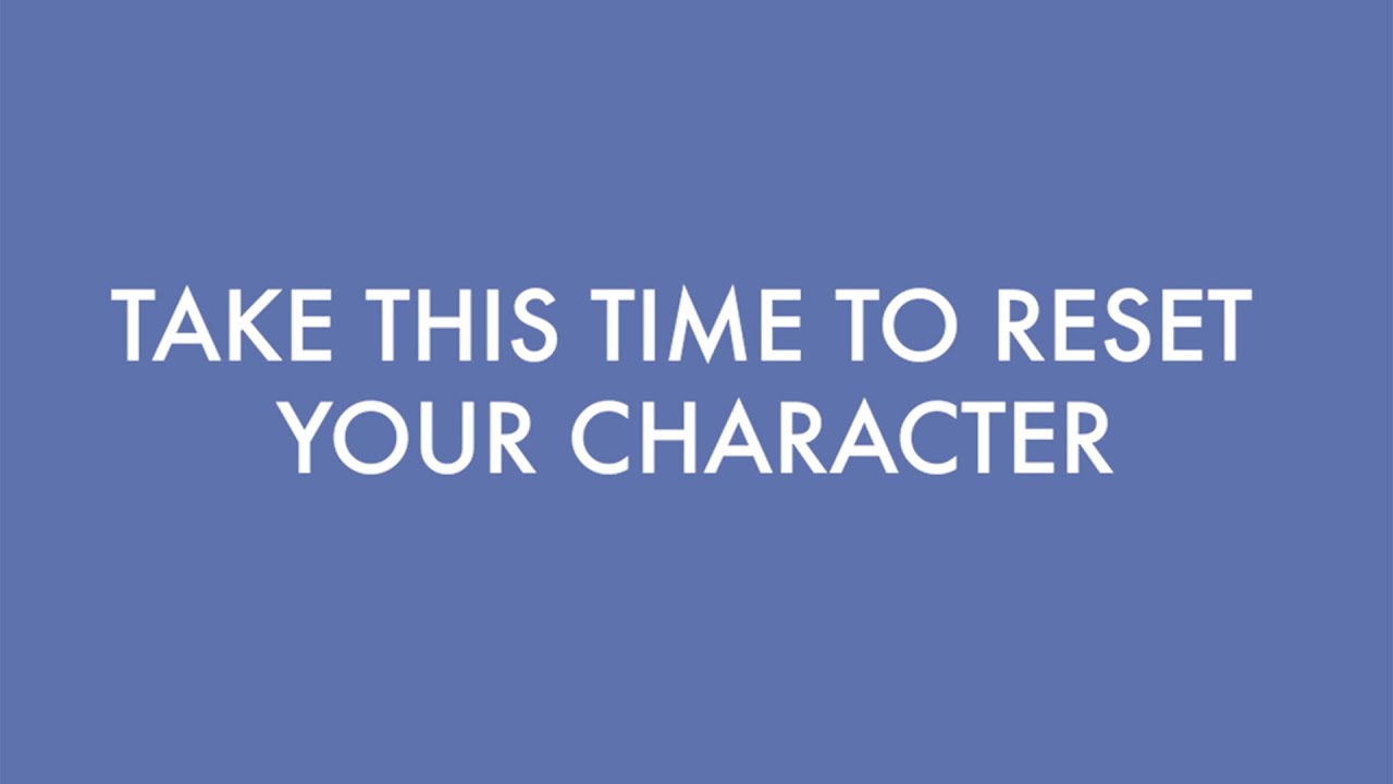 Take this Time to Reset Your Character - YouTube