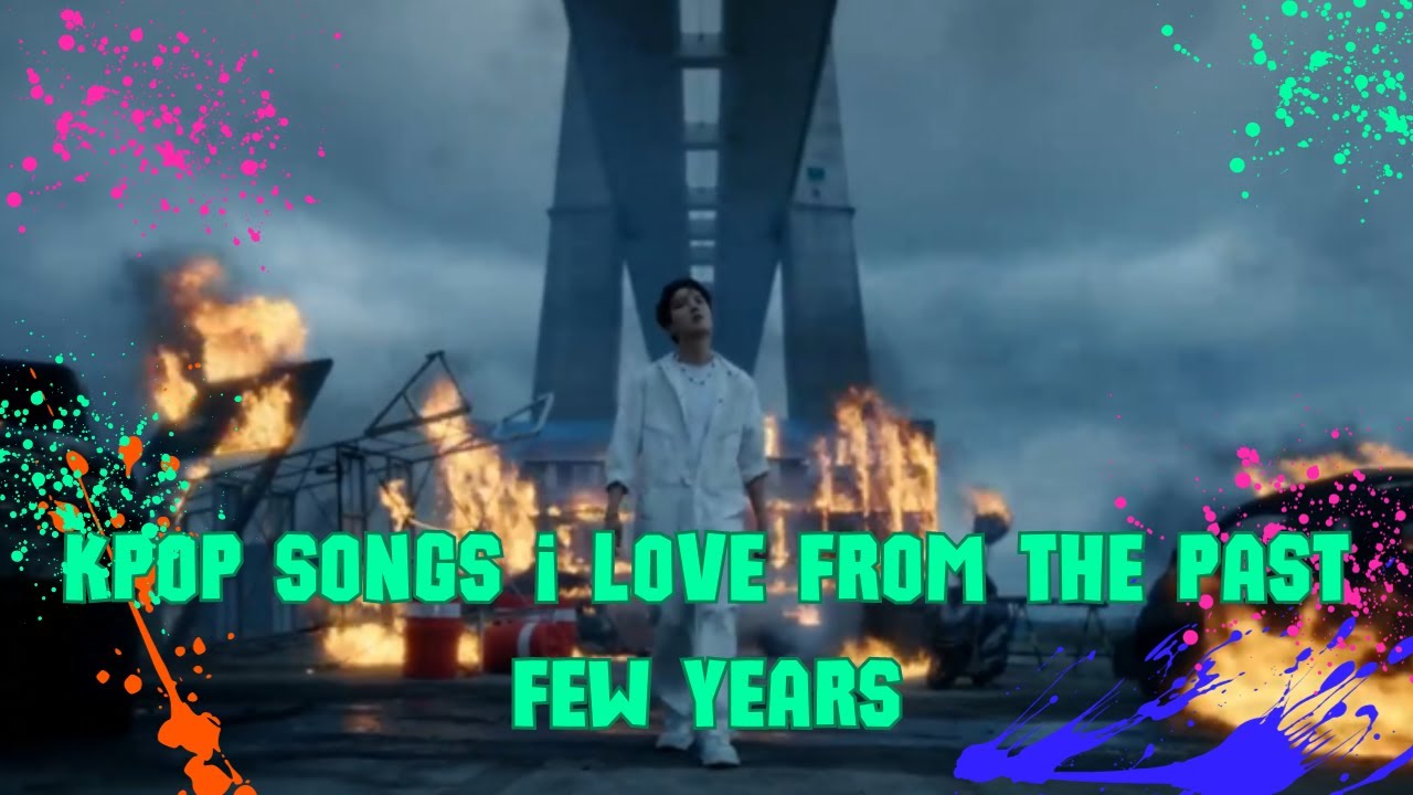 kpop songs i love from the past few years - YouTube