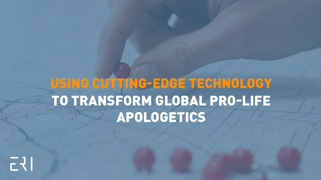 Using Cutting-Edge Technology to Transform Global Pro-Life Apologetics ...