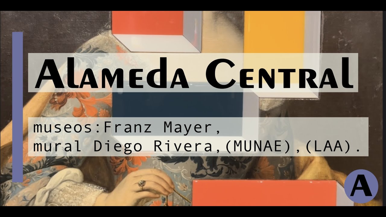 ALAMEDA CENTRAL, museo Franz Mayer, museo Mural DIego Rivera, MUNAE, LAA. - YouTube