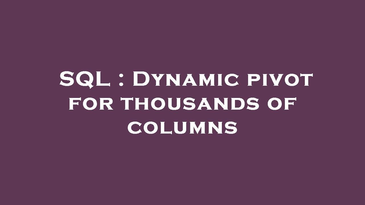 SQL : Dynamic pivot for thousands of columns - YouTube