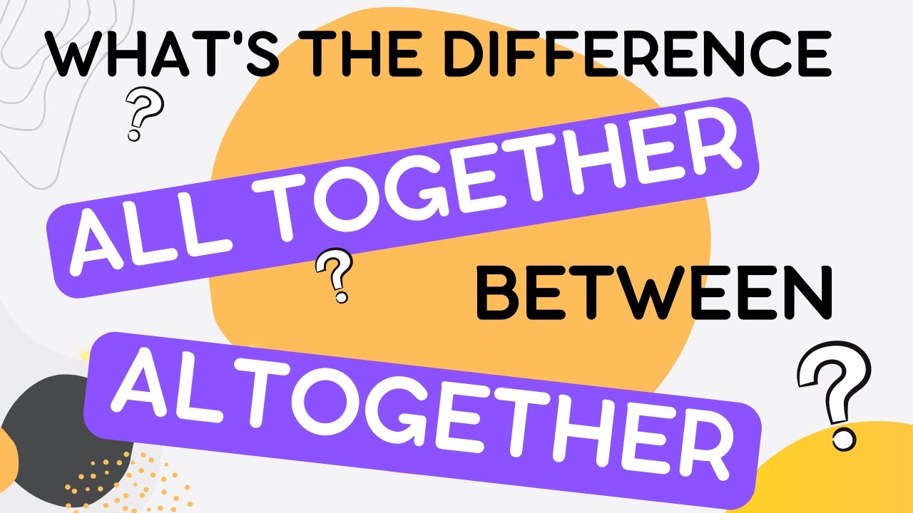 The Difference Between Altogether and All Together - YouTube