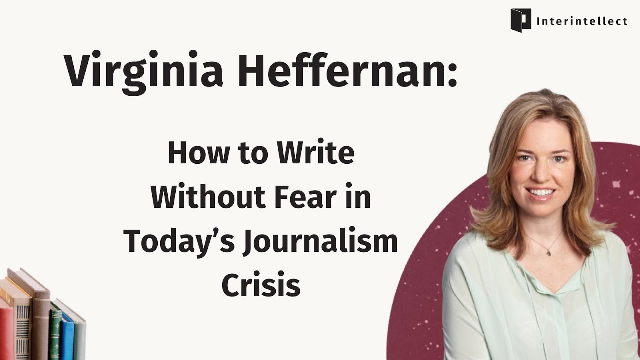 Virginia Heffernan: How to Write Without Fear in Today’s Journalism ...
