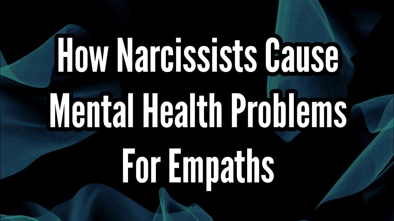 How Narcissists Cause Mental Health Problems For Empaths - YouTube