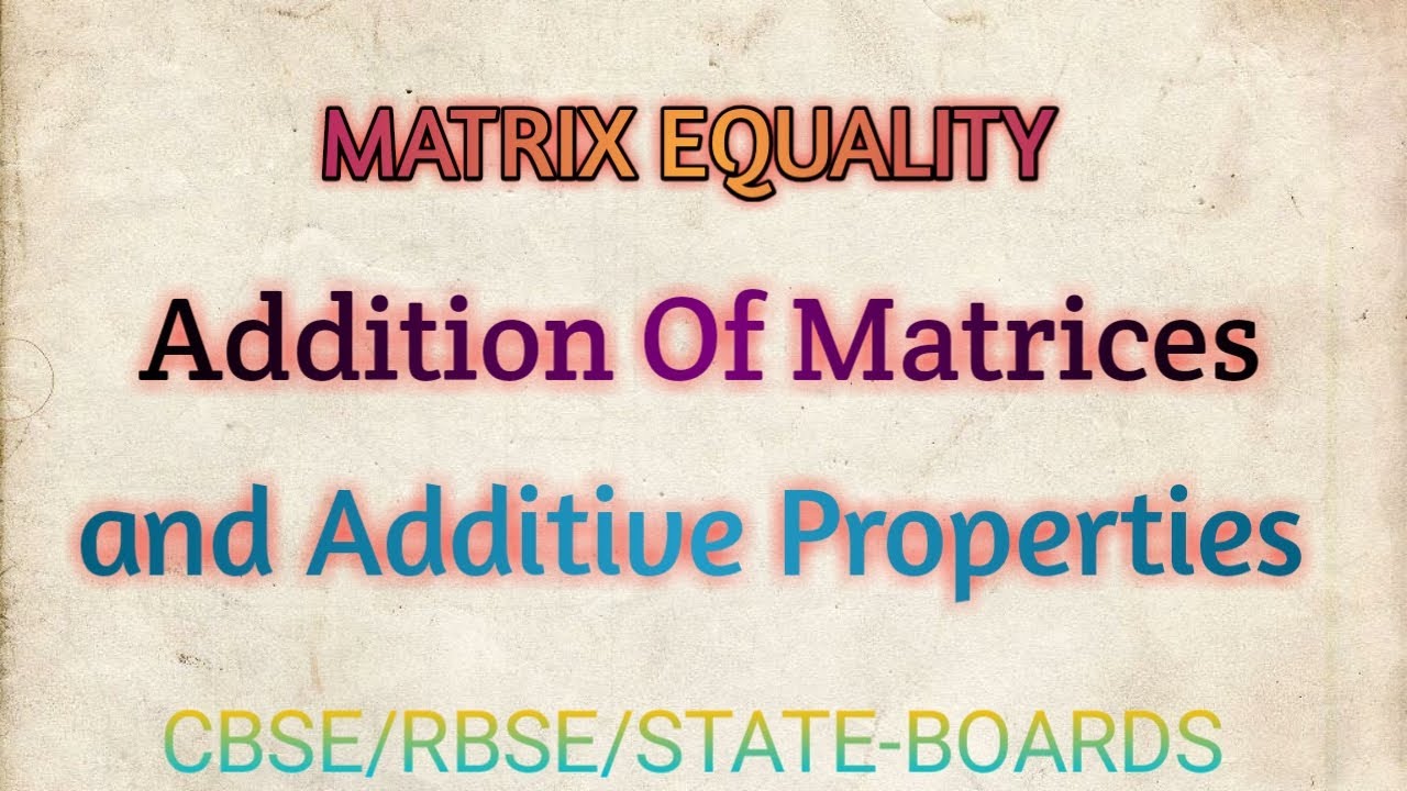 Equality Of Matrices, Addition Of Matrices and It's Additive Properties ...
