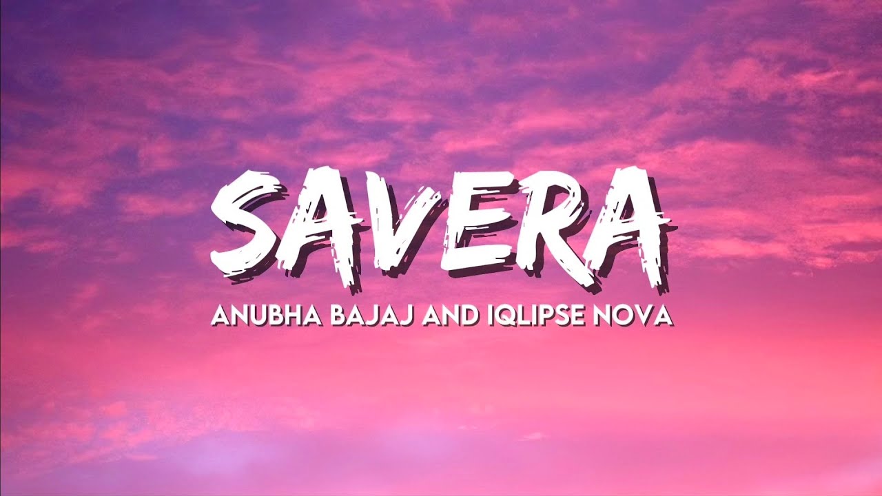 Iqlipse Nova And Anubha Bajaj - Savera ( Lyrics ) - YouTube
