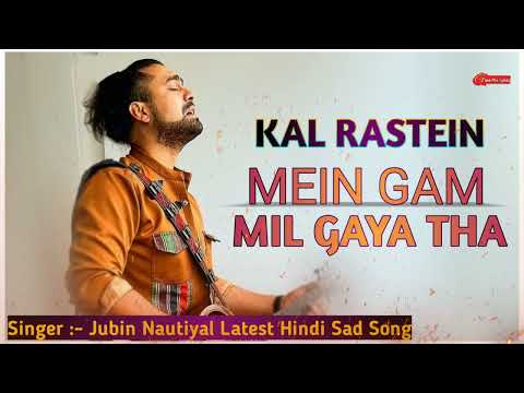 Kal Raste Me Gam Mil Gaya Tha | Jubin Nautiyal | Humnava Mere | Latest Hindi Sad Song..