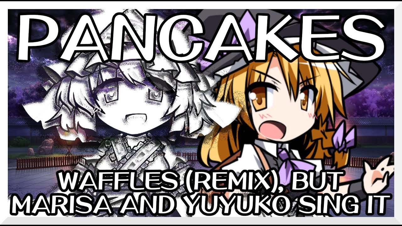 Pancakes - Waffles (Remix) [Touhou Vocal Mix] / but Marisa and Yuyuko ...