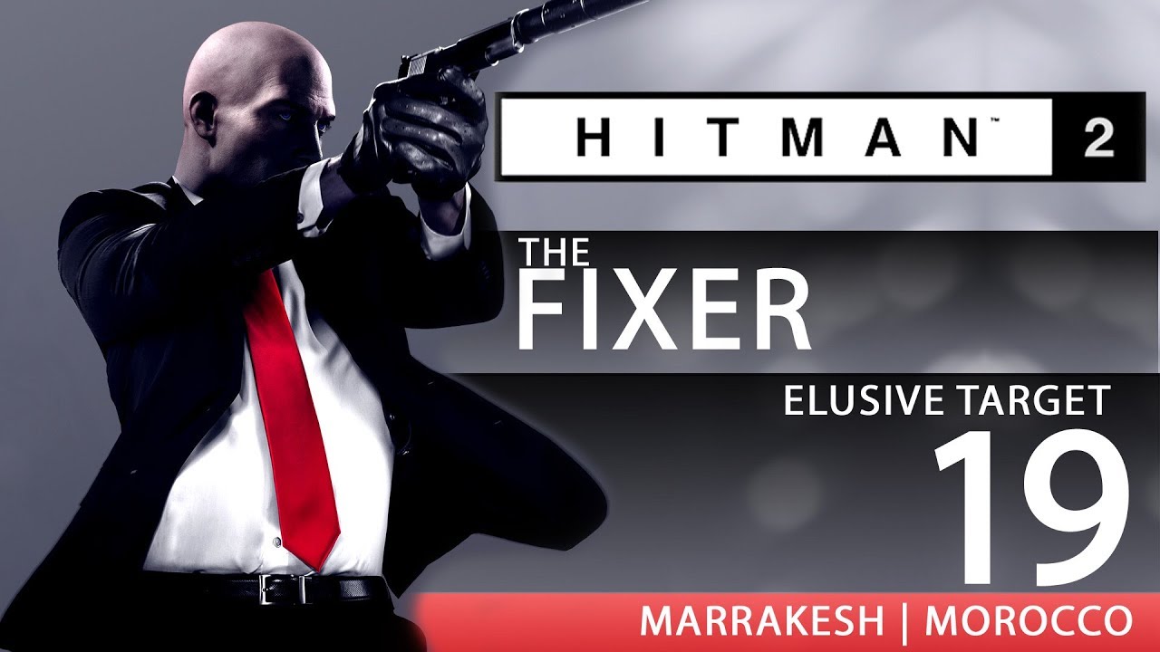 HITMAN 2 - THE FIXER | Elusive Target #19 | Marraskesh - YouTube