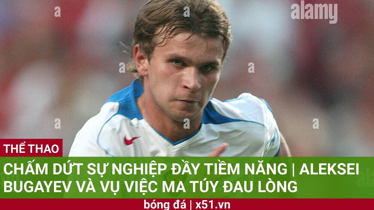 CHẤM DỨT SỰ NGHIỆP ĐẦY TIỀM NĂNG | ALEKSEI BUGAYEV VÀ VỤ VIỆC MA TÚY ...