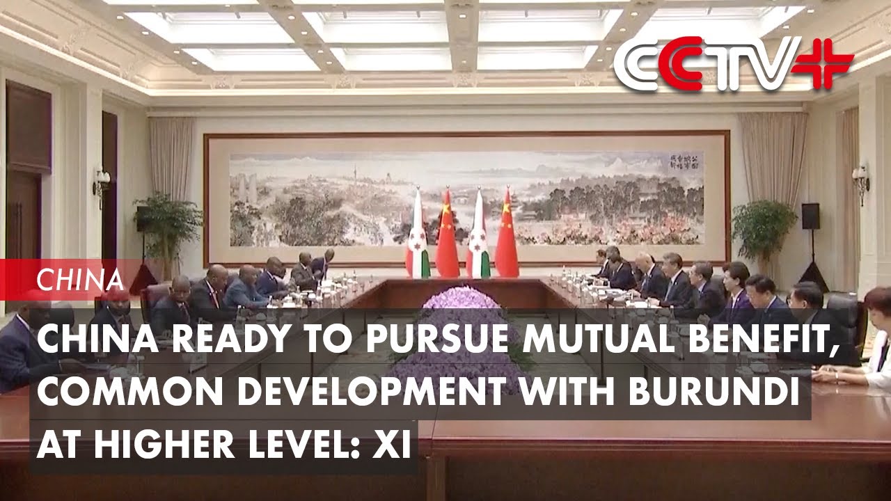 China Ready to Pursue Mutual Benefit, Common Development with Burundi ...