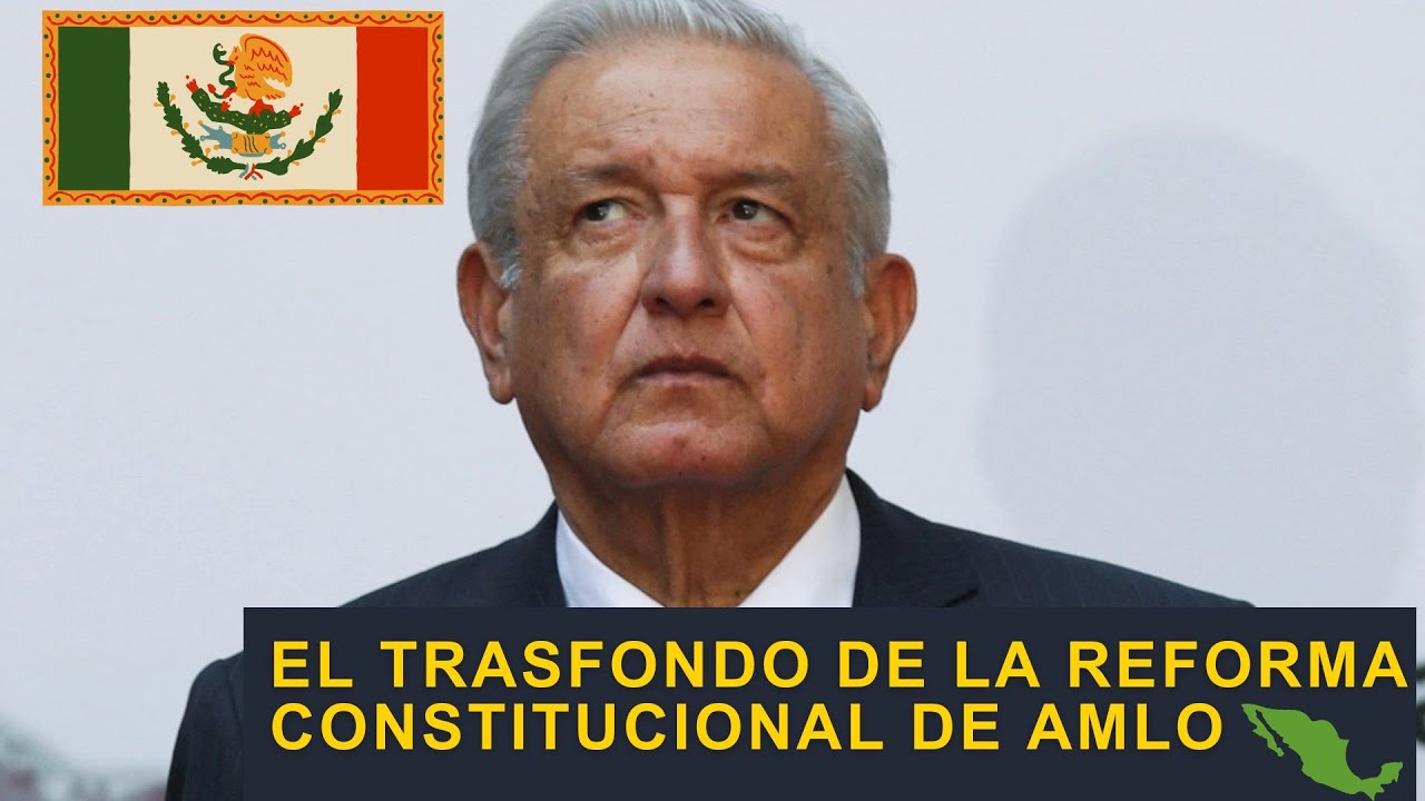EL TRASFONDO DE LA REFORMA CONSTITUCIONAL DE AMLO - YouTube