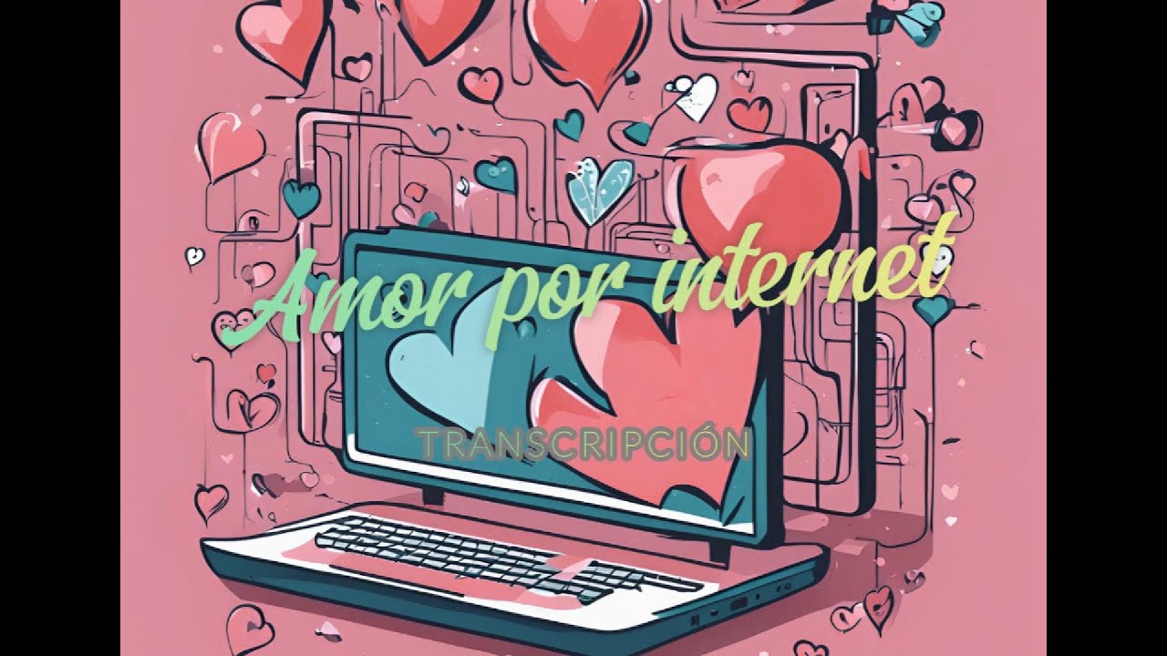 AMOR POR INTERNET Transcripción - YouTube