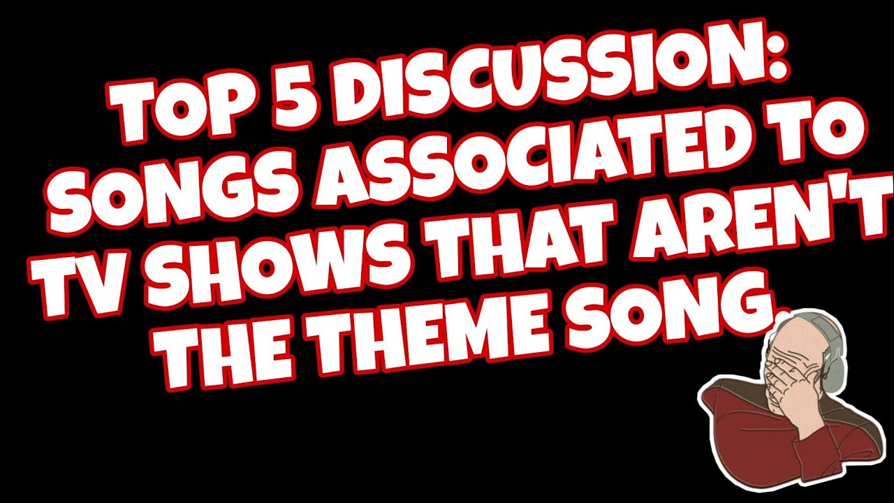 TOP 5 DISCUSSION SONGS ASSOCIATED TO TV SHOWS BUT AREN T THE THEME top-5-discussion-songs-associated-to-tv-shows-but-aren-t-the-theme