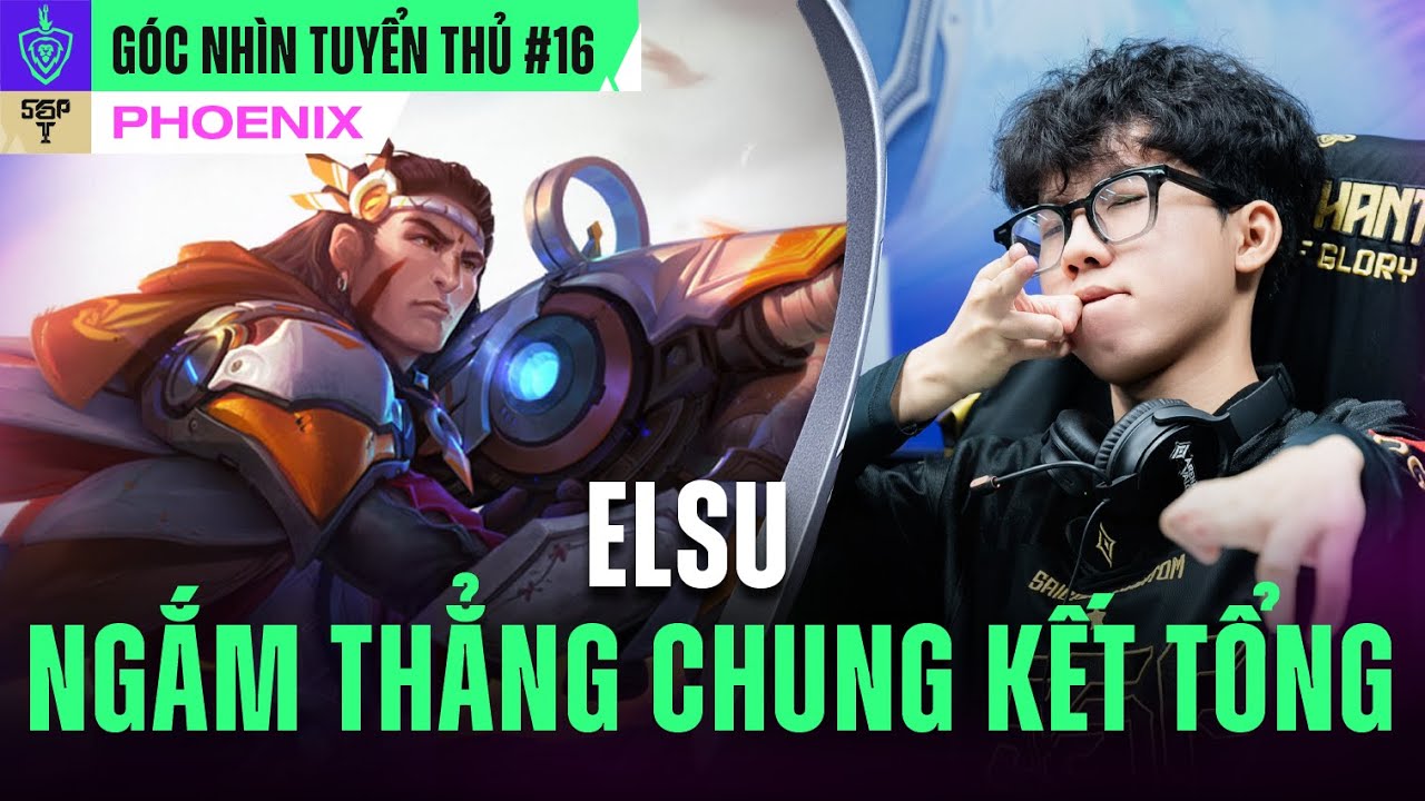 SGP PHOENIX NGẮM ELSU BẮN THẲNG TỚI CHUNG KẾT TỔNG | GÓC NHÌN TUYỂN THỦ ...