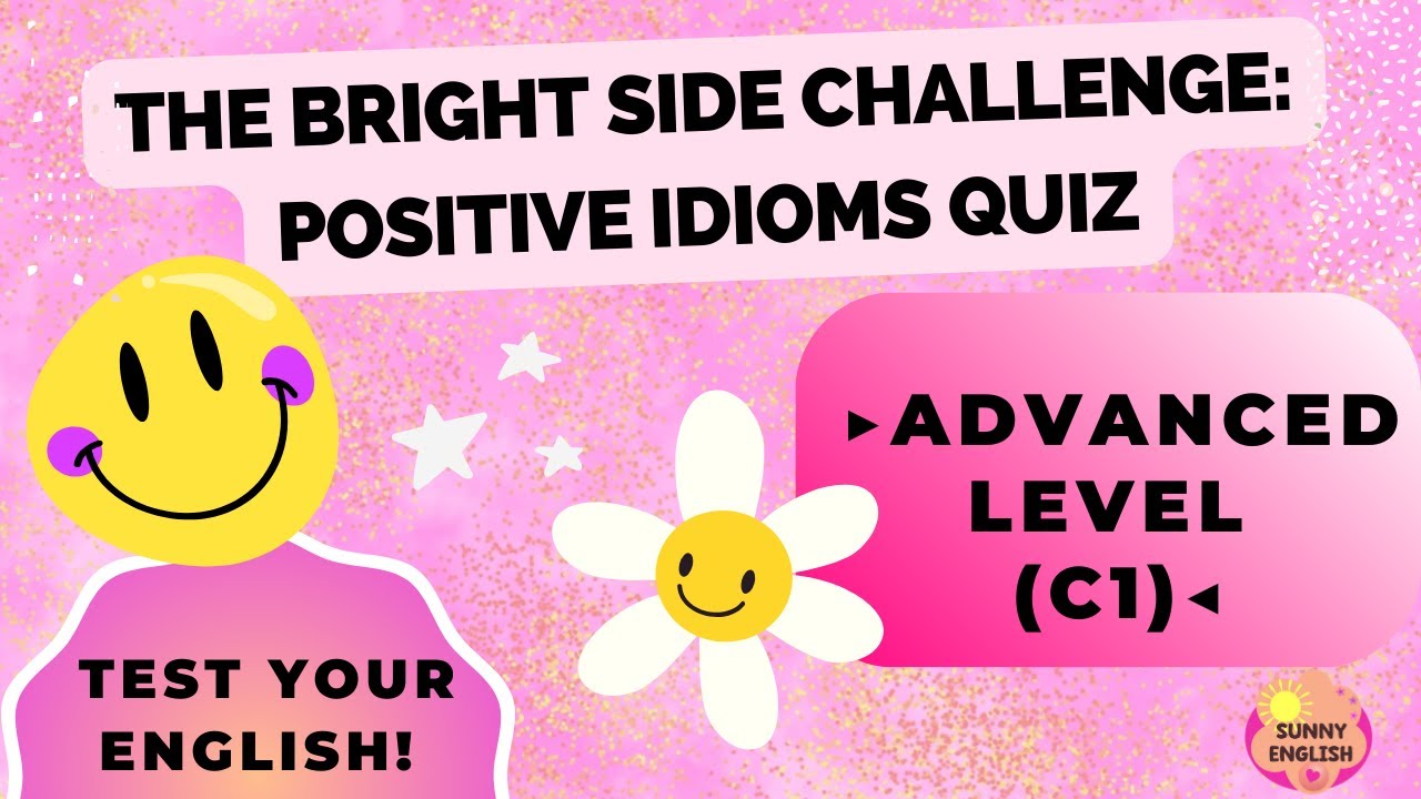 POSITIVE IDIOMS AND PHRASES | QUIZ | ADVANCED LEVEL | C1 | Sunny ...