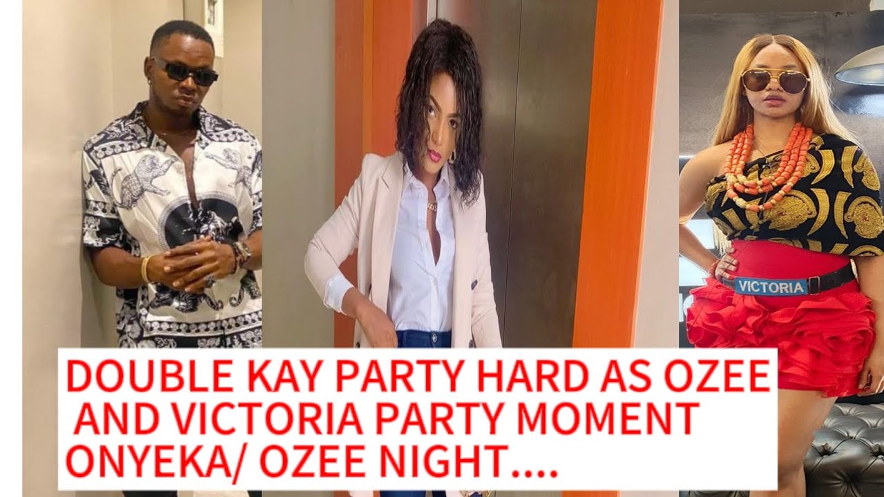 DOUBLE KAY PARTY HARD..OZEE AND VICTORIA PARTY MOMENT/ ONYEKA.# ...