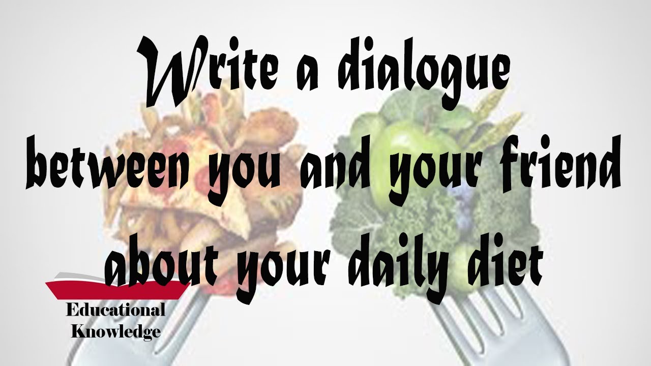 Write a dialogue between you and your friend about your daily diet ...